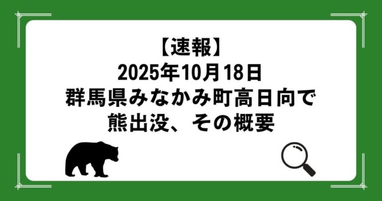 【速報】2025年10月18日 群馬県みなかみ町高日向で熊出没、その概要 | トレセンブログ｜トレンドを知ってハッピーになる